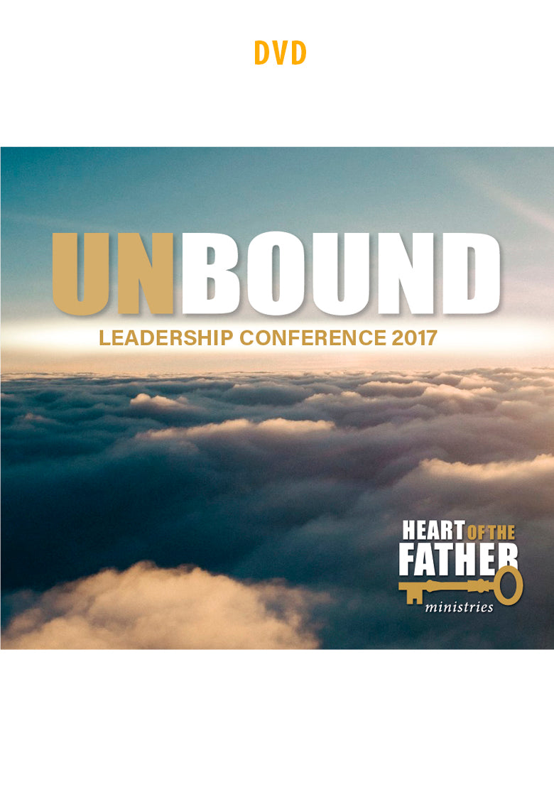 Unbound Leadership Conference 2017 DVDs – Heart of the Father Ministries